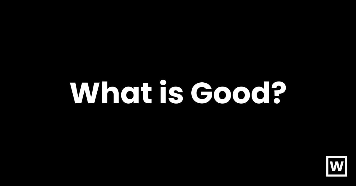 What is Good? A Short And Simple Framework