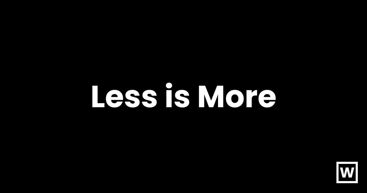 Why Less is More