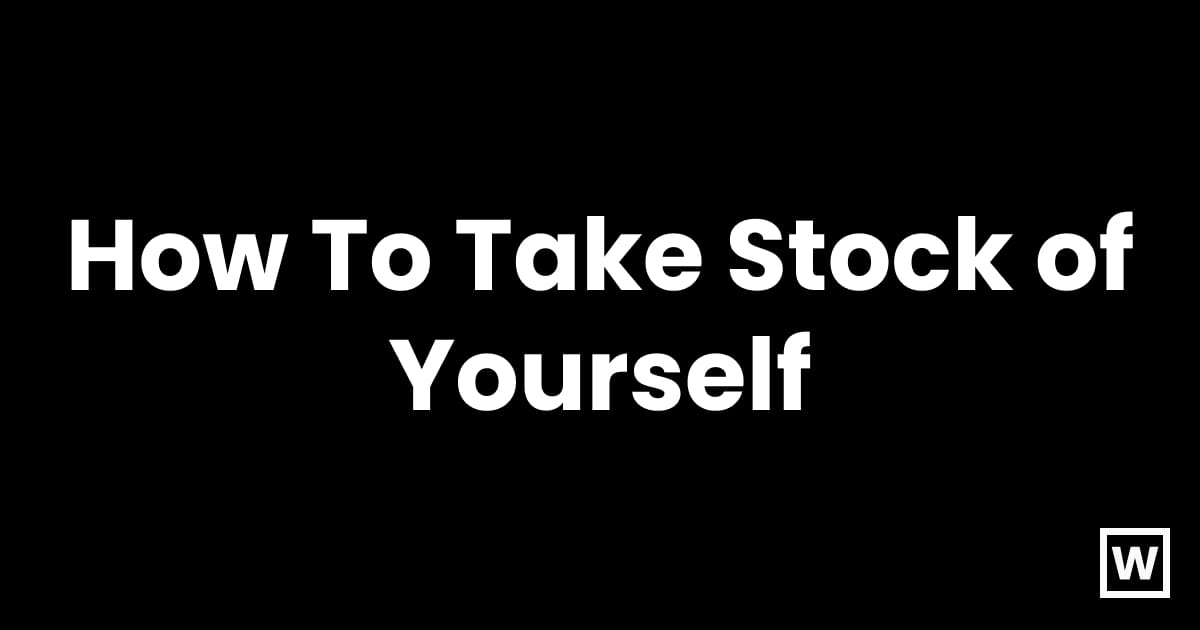 A Few Easy Ways For How To Take Stock of Yourself