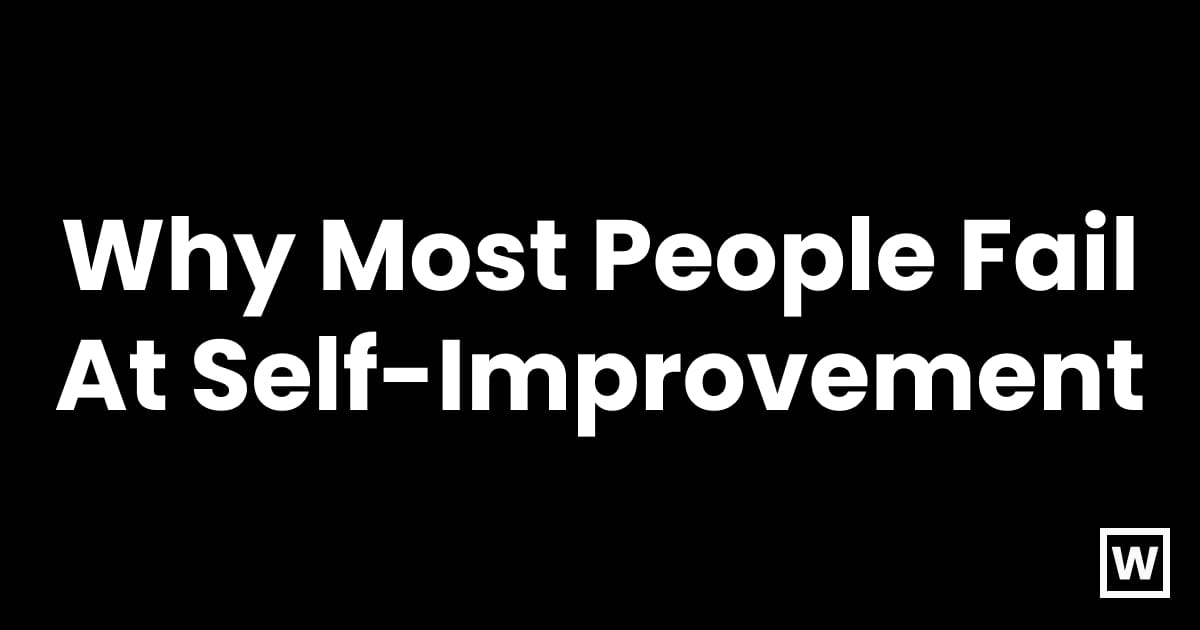 Why Most People Fail At Self-Improvement